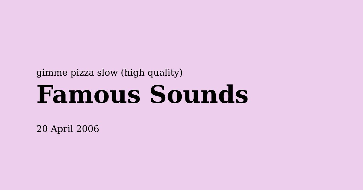 Famous Sounds - gimme pizza slow (high quality)