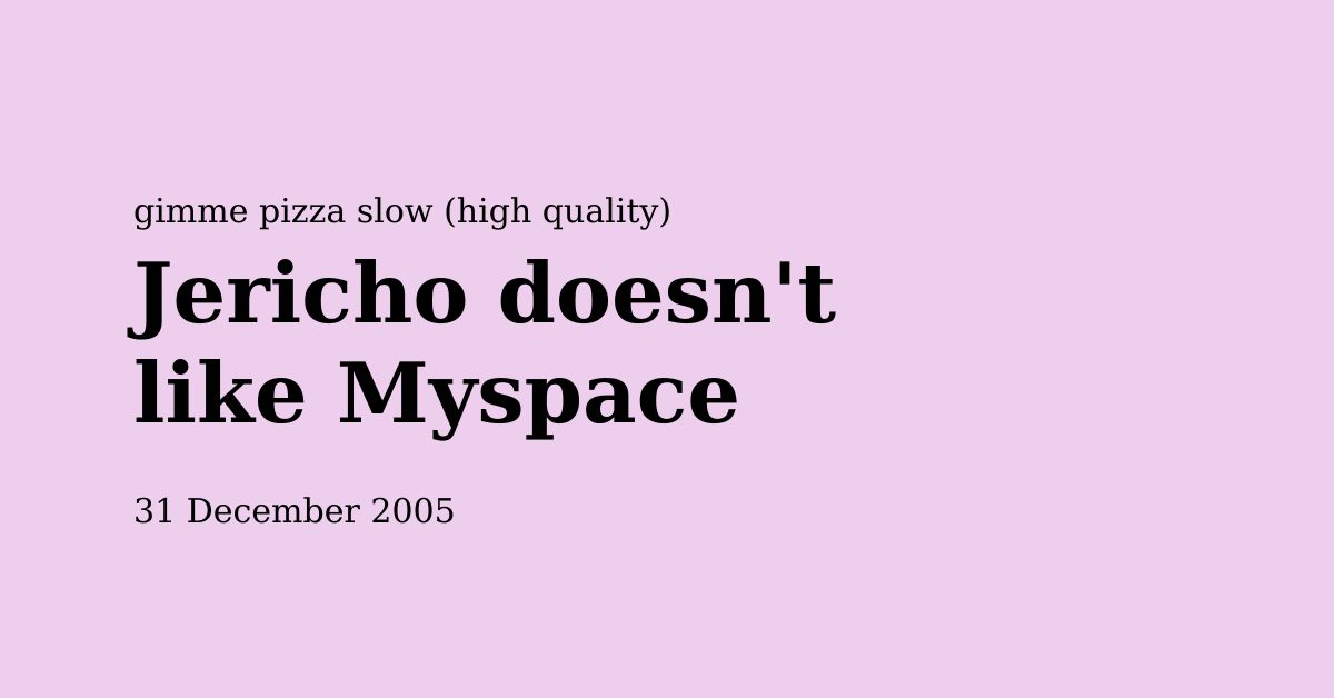 Jericho doesn't like Myspace - gimme pizza slow (high quality)