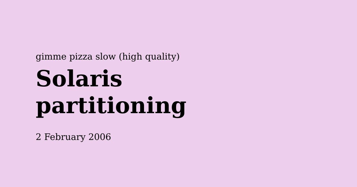 Solaris partitioning - gimme pizza slow (high quality)